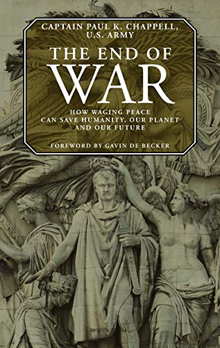 The End of War: How Waging Peace Can Save Humanity, Our Planet, and Our ...