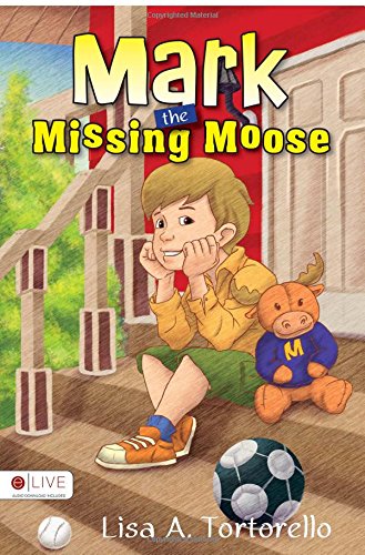 Mark the Missing Moose: Lisa A. Tortorello: 9781628542721: Amazon.com ...