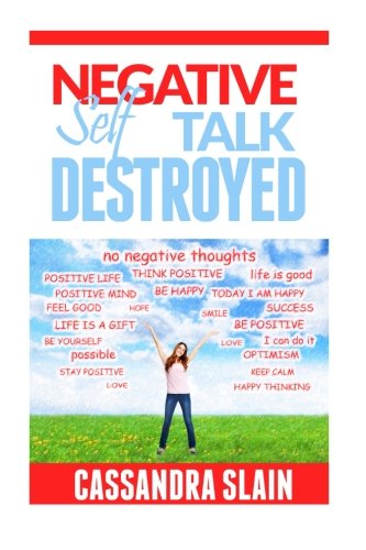 Negative Self Talk Destroyed: Positive Thinking Made Easy, Gain Power ...