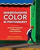 Understanding Color in Photography: Using Color, Composition, and ...