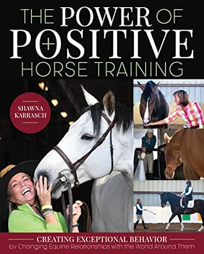 The Power of Positive Horse Training: Creating Exceptional Behavior by ...