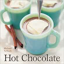 Hot Chocolate: [A Recipe Book]: Turback, Michael: 9781580087087: Amazon ...