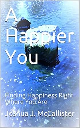A Happier You: Finding Happiness Right Where You Are - Kindle edition ...