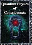 The Physics Of Consciousness: The Quantum Mind And The Meaning Of Life ...