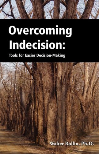 Overcoming Indecision: Tools for Easier Decision Making: Rollin, Walter ...