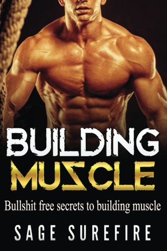 Building Muscle: Bullshit Free Secrets To Building Muscle - How To ...