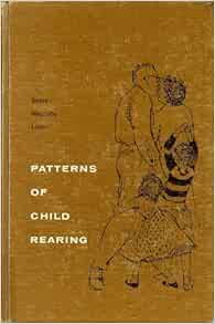 Patterns of Child Rearing: Robert R. Sears, Eleanor E. Maccoby, Harry ...