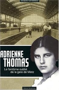 Adrienne Thomas : Le fantôme oublié de la gare de Metz - Babelio