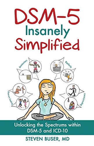 DSM-5 Insanely Simplified: Unlocking the Spectrums within DSM-5 and ICD ...