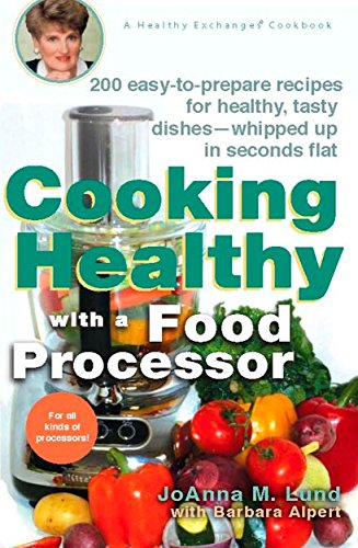 Cooking Healthy with a Food Processor: 200 Easy-to-Prepare Recipes for ...