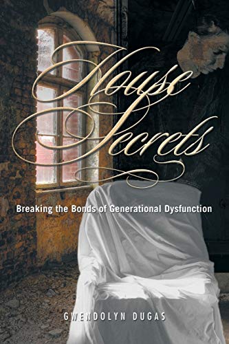 House Secrets: Breaking the Bonds of Generational Dysfunction: Dugas ...