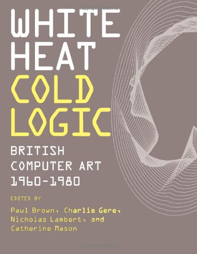 White Heat Cold Logic: British Computer Art 1960–1980 (Leonardo): Brown ...