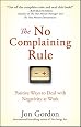 The No Complaining Rule: Positive Ways to Deal with Negativity at Work ...