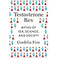Testosterone Rex: Myths of Sex, Science, and Society: Fine, Cordelia ...