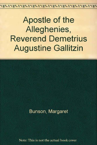 Apostle of the Alleghenies, Reverend Demetrius Augustine Gallitzin ...
