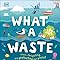 What a Waste: Trash, Recycling, and Protecting our Planet: French, Jess ...