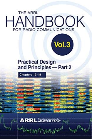 The ARRL Handbook for Radio Communications; Volume 3: Practical Design ...