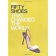 Fifty Shoes That Changed the World (Fifty...that Changed the World ...