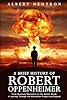 A Brief History of Robert Oppenheimer - From Quantum Mechanics to the ...