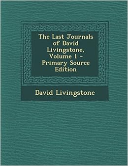 The Last Journals of David Livingstone, Volume 1 - Primary Source ...