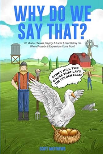 Why Do We Say That? 101 Idioms, Phrases, Sayings & Facts! A Brief ...