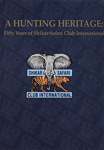 A Hunting Heritage: Fifty Years of Shikar-Safari Club International ...