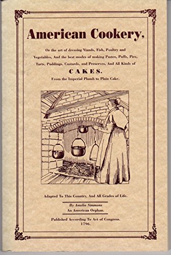 AMERICAN COOKERY, OR THE ART OF DRESSING VIANDS, FISH, POULTRY . CAKES ...