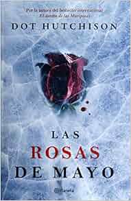 Las rosas de mayo / The Roses of May (Spanish Edition): Dot Hutchison ...