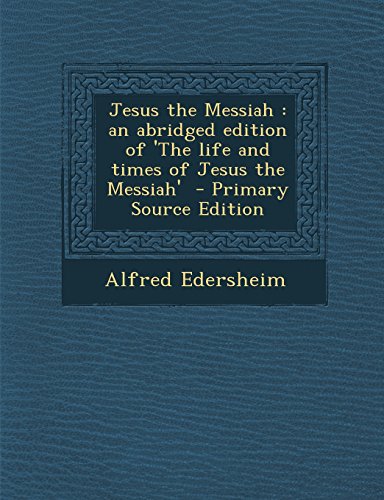 Jesus the Messiah: an abridged edition of The life and times of Jesus ...