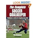 The Complete Soccer Goalkeeper: Timothy J Mulqueen, Michael Woitalla ...