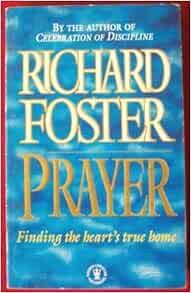 Prayer - Finding The Heart's True Home: Richard Foster: 9780340584170 ...
