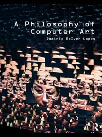 A Philosophy of Computer Art - Kindle edition by Lopes, Dominic. Arts ...