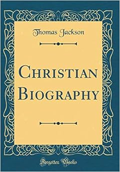 Christian Biography (Classic Reprint): Amazon.co.uk: Jackson, Thomas ...