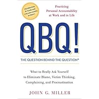 QBQ! The Question Behind the Question: Practicing Personal ...