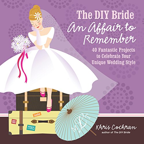 The DIY Bride An Affair to Remember: 40 Fantastic Projects to Celebrate ...