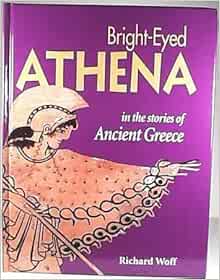 Bright-Eyed Athena: Stories from Ancient Greece: Woff, Richard ...