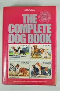 The Complete Dog Book: The Photograph, History, and Official Standard ...