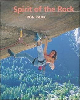 Spirit of the Rock: Ron Kauk, Phil Bard, Mark Chapman, Greg Epperson ...