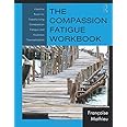 The Compassion Fatigue Workbook: Creative Tools for Transforming ...