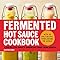 Fermented Hot Sauce Cookbook: A Step-by-Step Guide to Making Hot Sauce ...