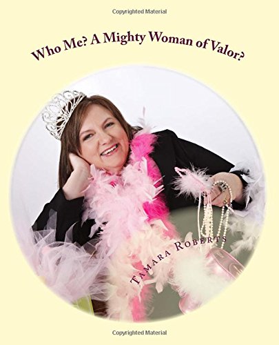 Who Me? A Mighty Woman of Valor?: Bring Your Own Tiara: Roberts, Tamara ...