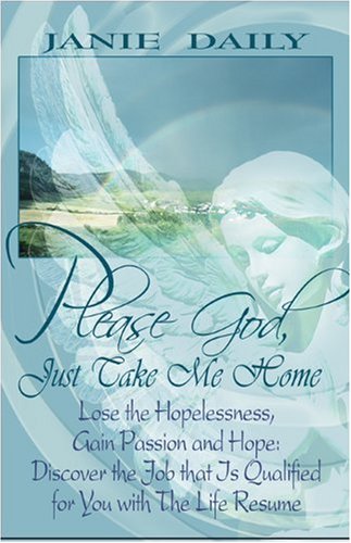 Amazon.com: Please God, Just Take Me Home: Lose the Hopelessness, Gain ...