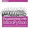 Programming with MicroPython: Embedded Programming with Microcontrollers and Python: Tollervey ...