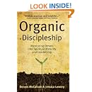 Organic Discipleship: Mentoring Others Into Spiritual Maturity and ...