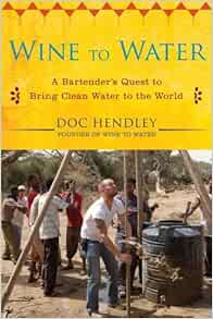 Wine to Water: A Bartender's Quest to Bring Clean Water to the World ...
