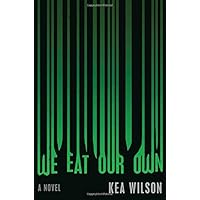 We Eat Our Own: A Novel: Wilson, Kea: 9781501128318: Amazon.com: Books
