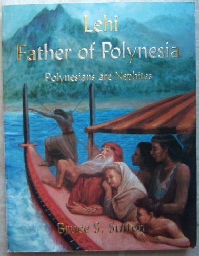 Lehi, father of Polynesia: Polynesians are Nephites: Sutton, Bruce S ...