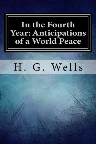 In the Fourth Year: Anticipations of a World Peace by H. G. Wells: In ...