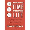 Master Your Time, Master Your Life: The Breakthrough System to Get More ...