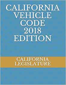 CALIFORNIA VEHICLE CODE 2018 EDITION: LEGISLATURE, CALIFORNIA ...